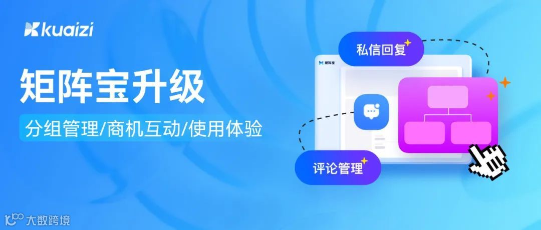 Kuaizi矩阵宝实用功能升级，来看看你的需求更新了没~_大数跨境｜跨境从业者专属的媒体平台