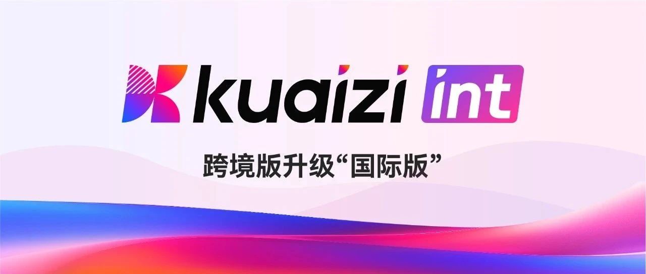加筷跨境版正式升级为Kuaizi国际版「Kuaizi int」，全面提升本地化AIGC体验_大数跨境｜跨境从业者专属的媒体平台