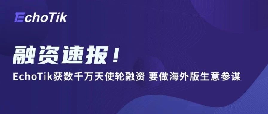 36氪首发｜电商数据服务企业「EchoTik」获数千万天使轮融资，要做海外版生意参谋_大数跨境｜跨境从业者专属的媒体平台