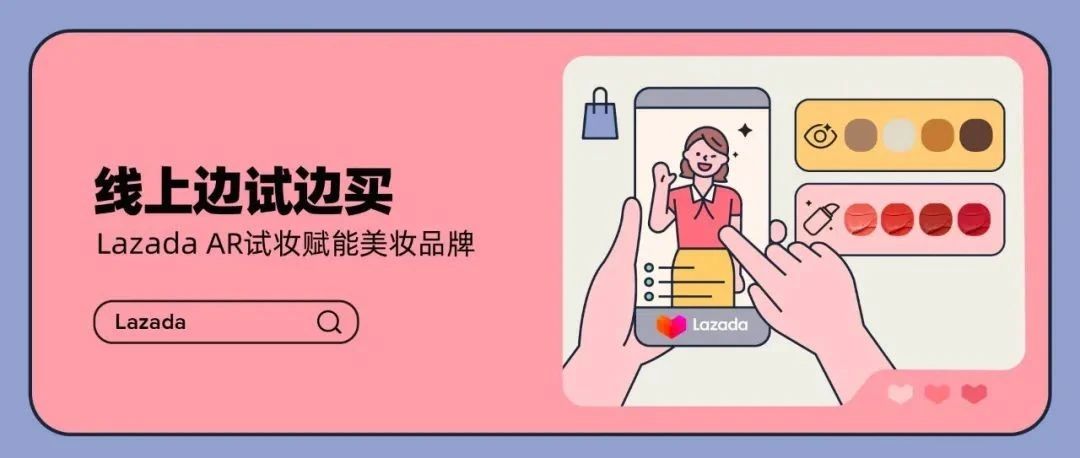 线上边试边买！Lazada AR试妆 赋能美妆品牌_大数跨境｜跨境从业者专属的媒体平台