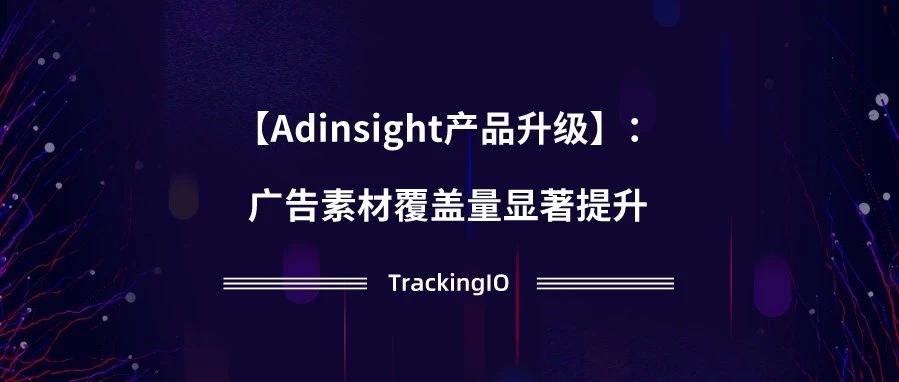 【Adinsight产品升级】：广告素材覆盖量显著提升_大数跨境｜跨境从业者专属的媒体平台