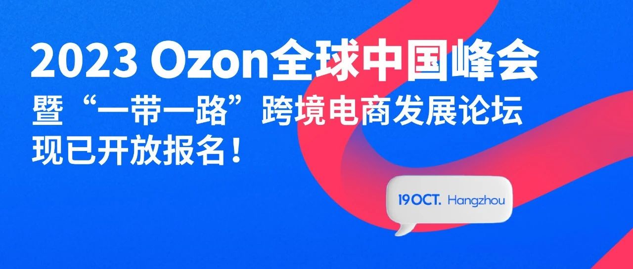 线下活动丨2023 Ozon 全球中国峰会暨“一带一路”跨境电商发展论坛，现已开放报名！（含报名通道）_大数跨境｜跨境从业者专属的媒体平台