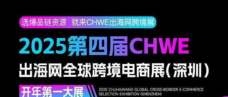 展会报名 | 选爆品链资源 首选CHWE出海网跨境展！_大数跨境｜跨境从业者专属的媒体平台