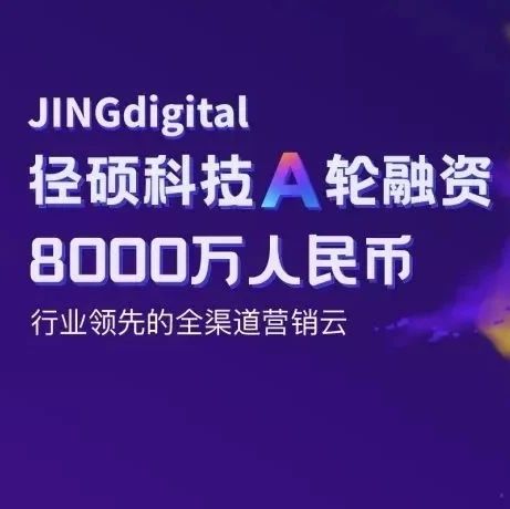 营销自动化厂商「JINGdigital径硕科技」完成8000万A轮融资_大数跨境｜跨境从业者专属的媒体平台