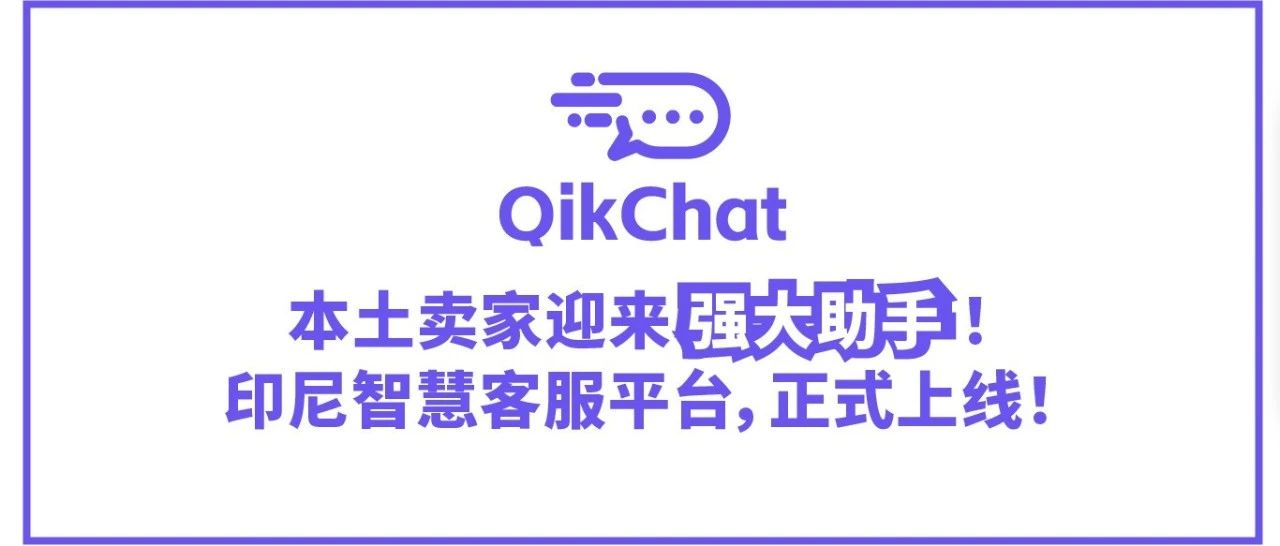 本土卖家迎来强大助手！印尼智慧客服平台QikChat正式上线！- 大数跨境