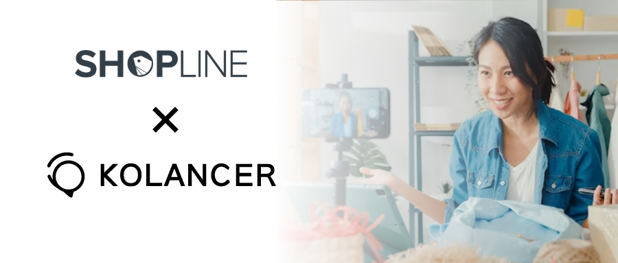 SHOPLINE与KOLANCER达成合作，助力商家高效制定海外红人营销方案- 大数跨境