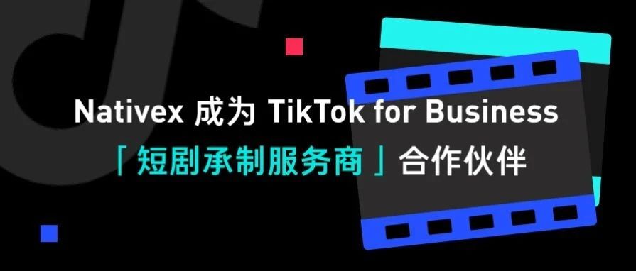 Nativex 成为 TikTok for Business「短剧承制服务商」- 大数跨境