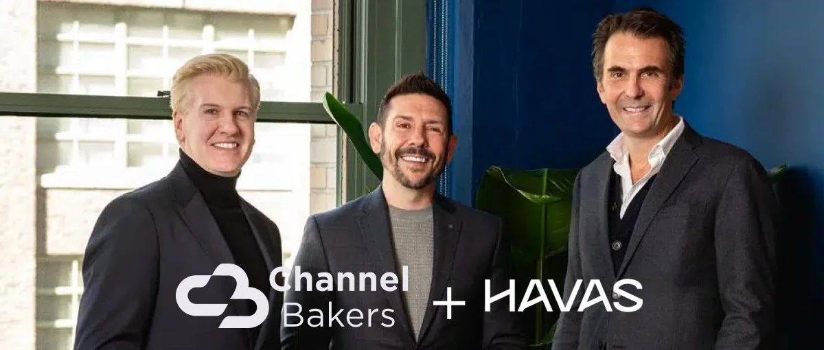 官宣！Channel Bakers正式加入Havas！- 大数跨境
