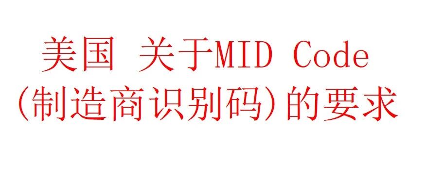 美国新规 关于MID Code(制造商识别码)的要求- 大数跨境