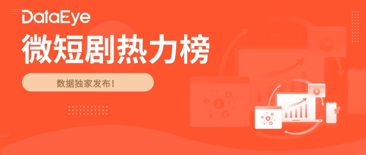 DataEye微短剧热力榜：新剧包揽TOP2，一逆袭剧累计播放超10亿！爆款承制方揭秘！- 大数跨境