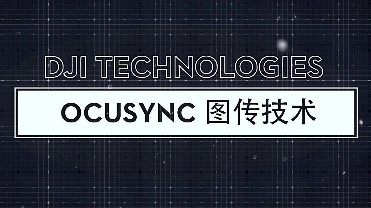 不想丢图传先得了解它是啥，解密大疆 OcuSync 图传技术- 大数跨境