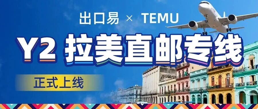 TEMU Y2拉美五国站点全开，出口易拉美直邮专线已就位！- 大数跨境